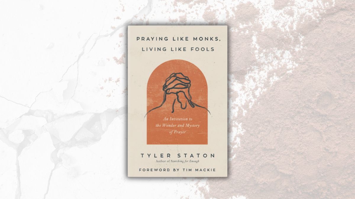 Book Review: Praying Like Monks, Living Like Fools by Tyler Staton ...